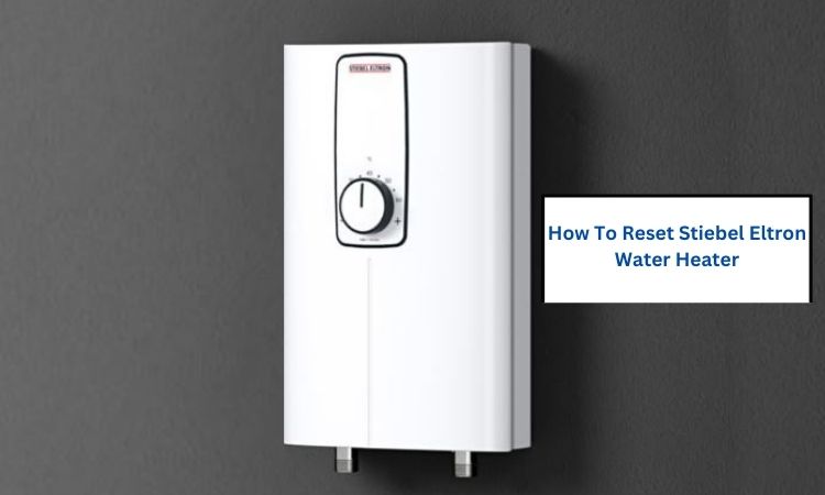 Stiebel Eltron Water Heater Reset Button [How To Reset]